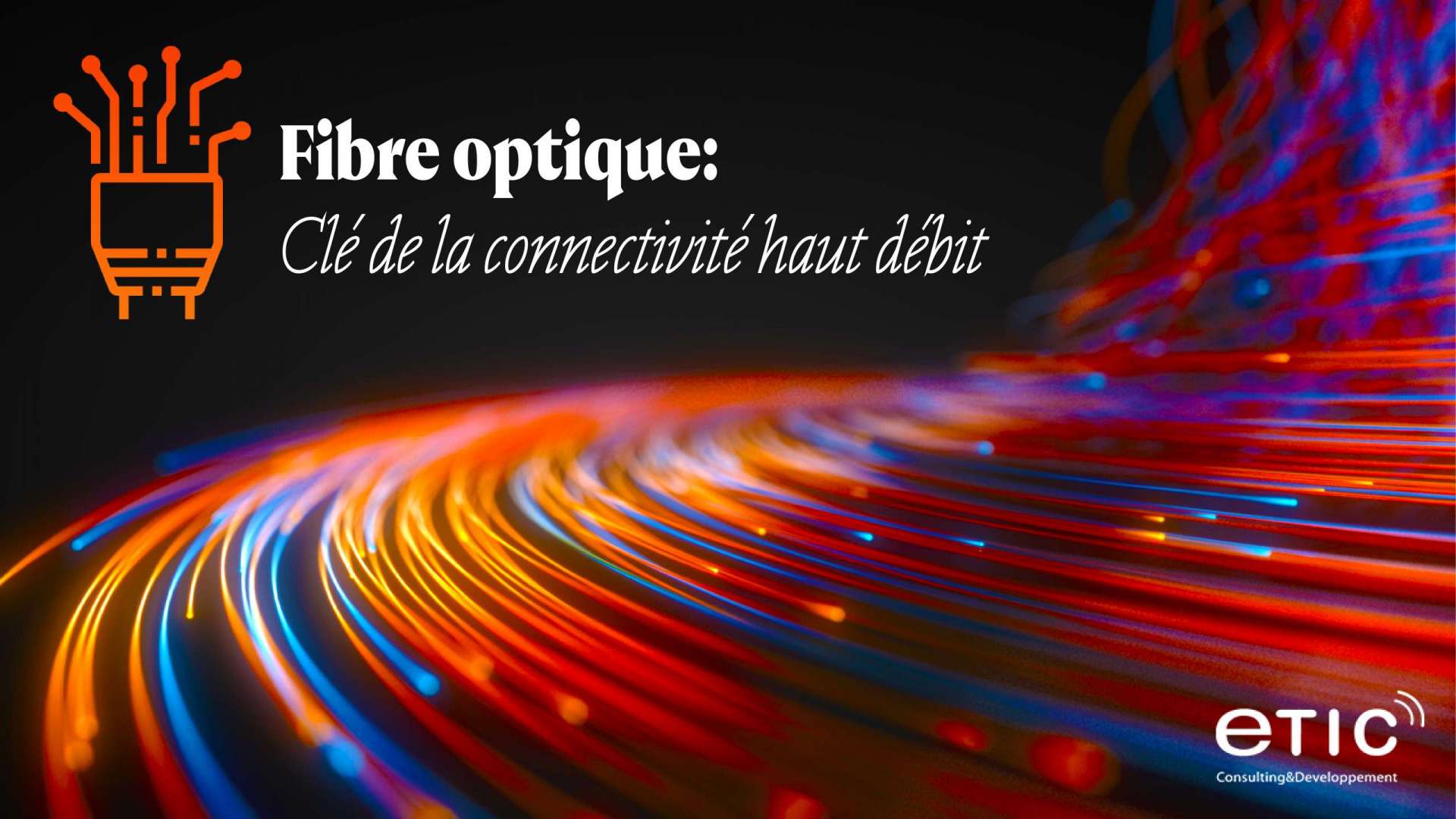 La fibre optique : la clé de la connectivité haut débit – ETIC ...