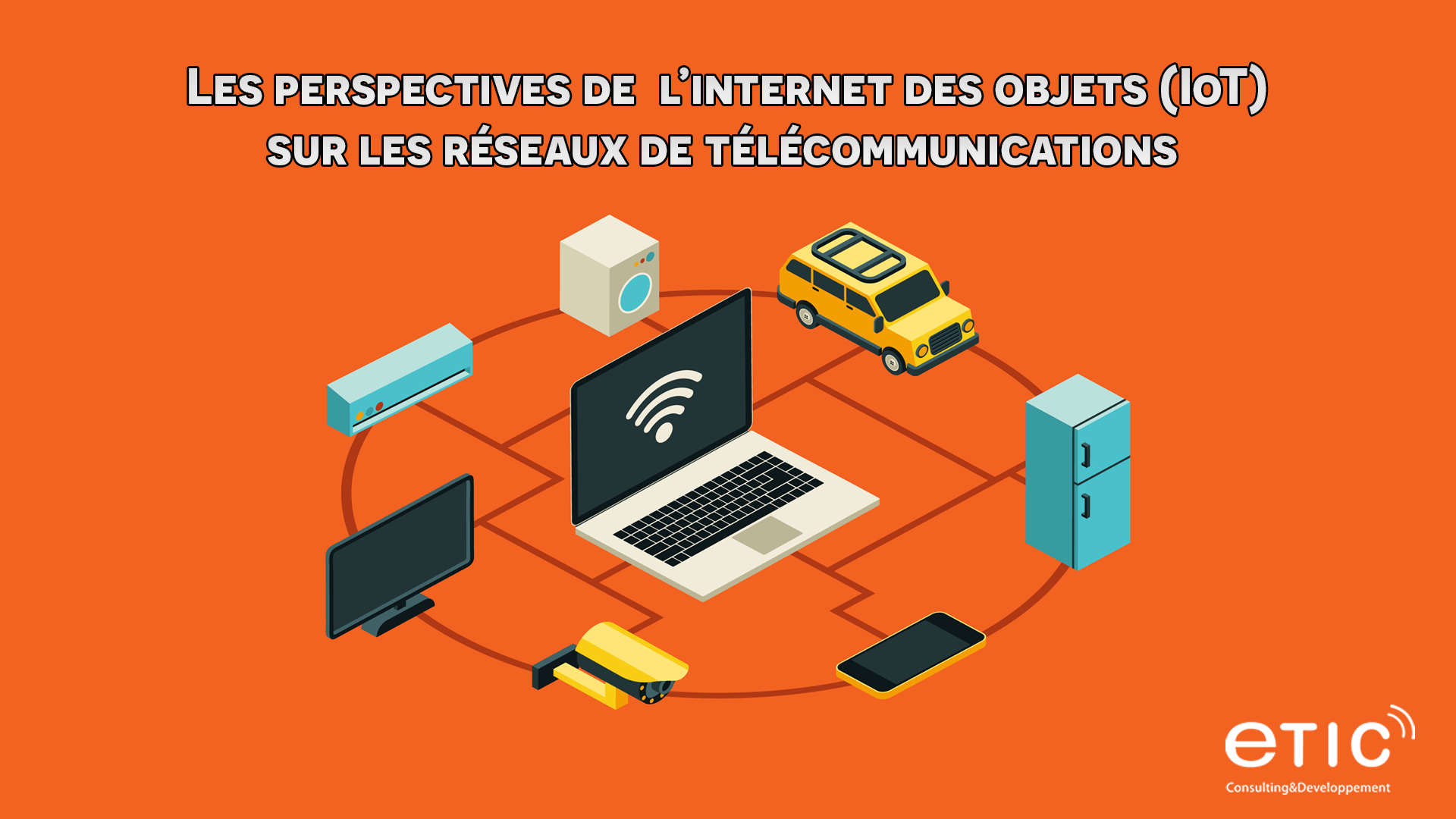 Les perspectives de l'Internet des objets (IoT) dans les réseaux de télécommunications - ETIC ...